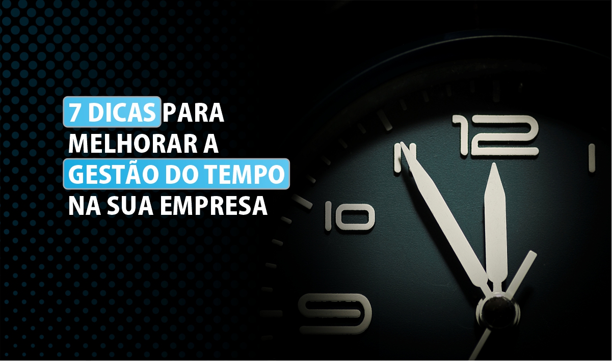 7 dicas para melhorar a gestão do tempo na sua empresa