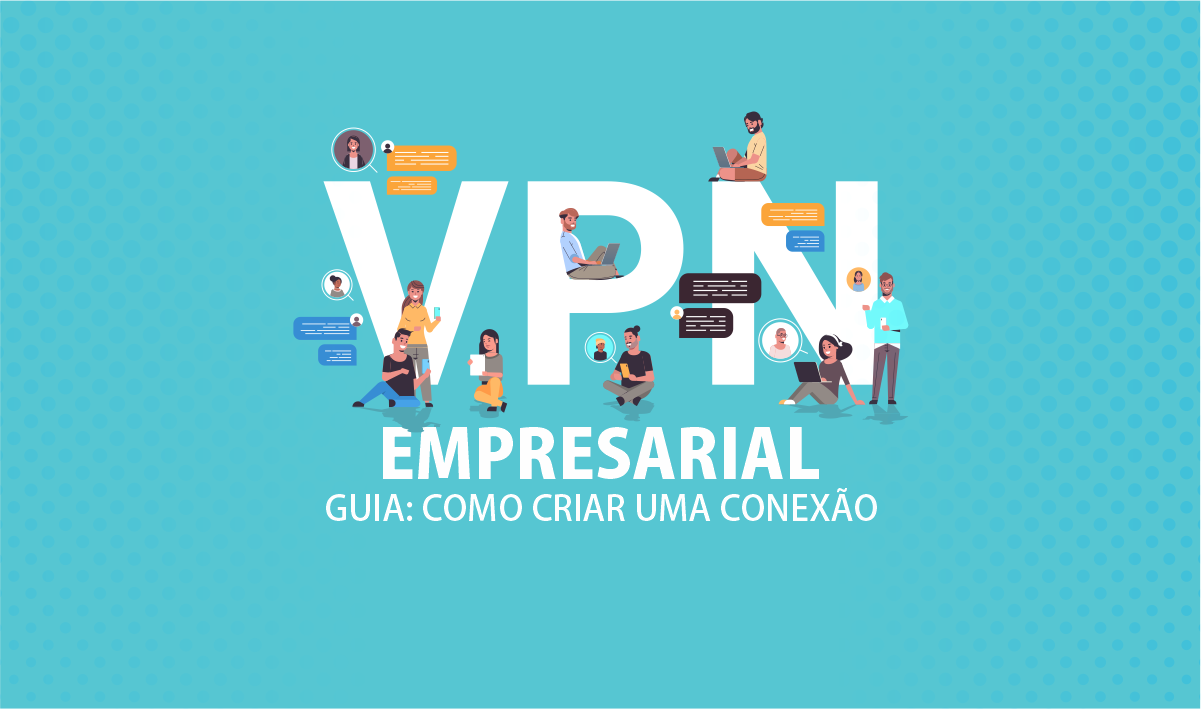 Guia: Como criar uma conexão VPN para Empresas | Lumiun Blog